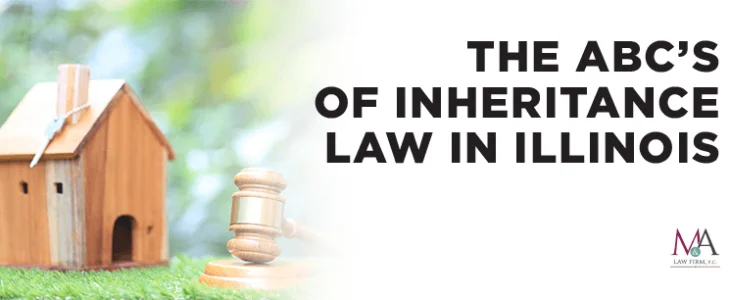 The ABC’s of Inheritance Law in Illinois - M&A Law Firm, P.C.